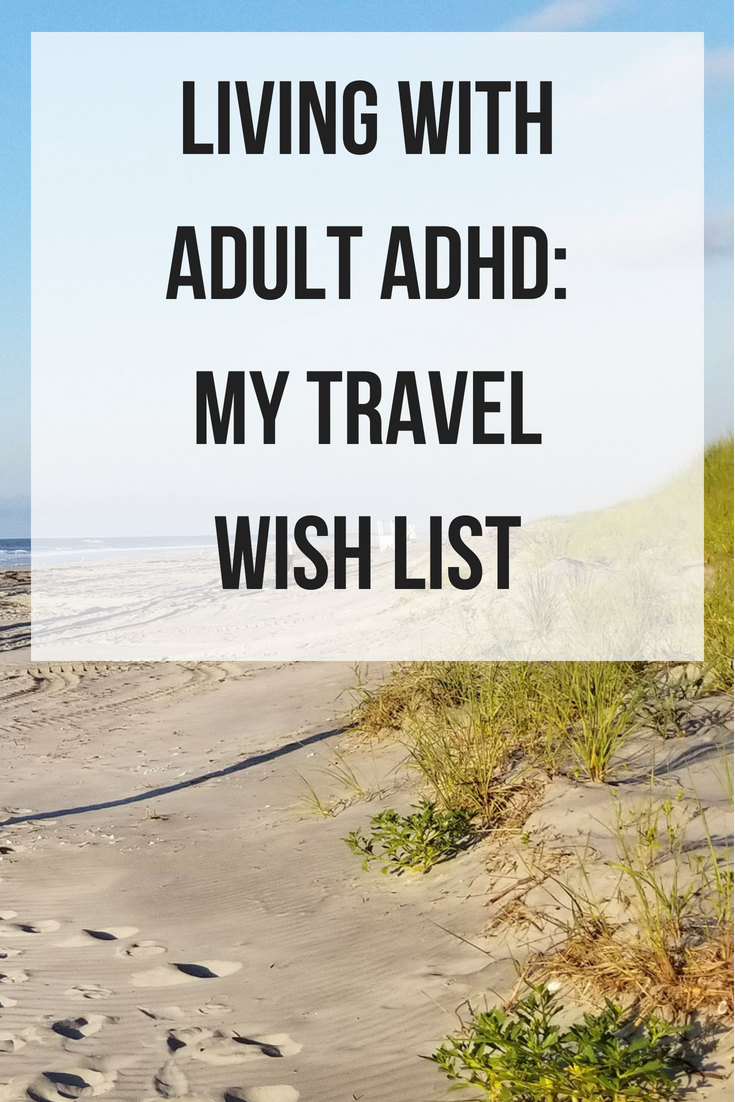 Living with ADHD: My travel wish list - The ADHD Homestead